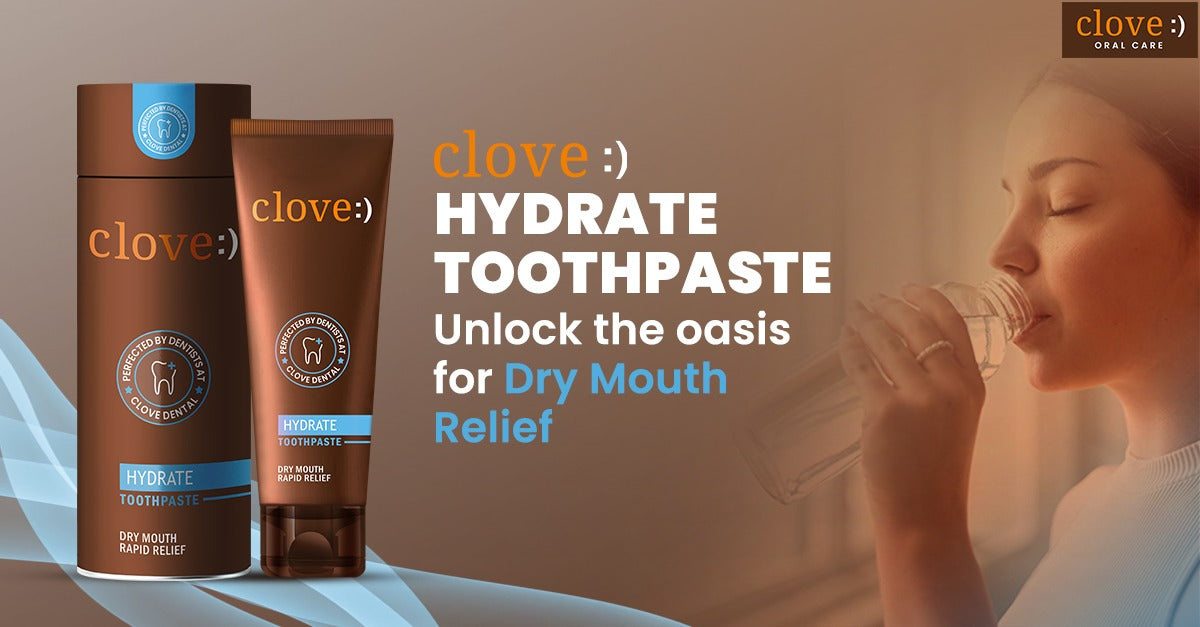 Clove Oral Care Hydrate Toothpaste: Unlock the Oasis for Dry Mouth Rel